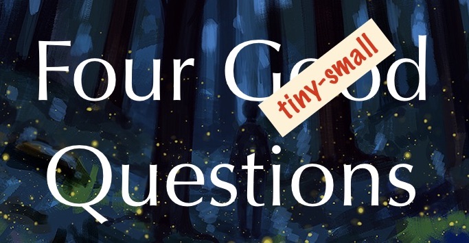 FOUR TINY-SMALL QUESTIONS FOR THE QUARANTINE-WEARY – Michele Phoenix